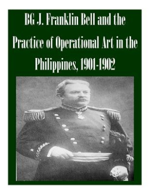 BG J. Franklin Bell and the Practice of Operational Art in the ...