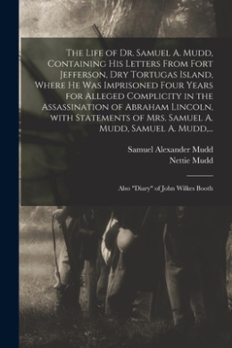 The Life of Dr. Samuel A. Mudd, Containing His Letters From Fort ...
