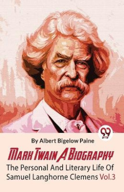 Mark Twain A Biography The Personal And Literary Life Of Samuel ...